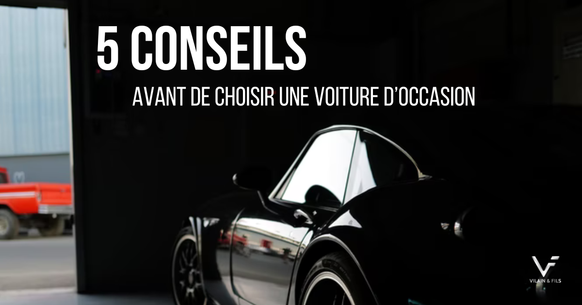 5 conseils utiles pour choisir sa voiture d'occasion - Garage Vilain & Fils